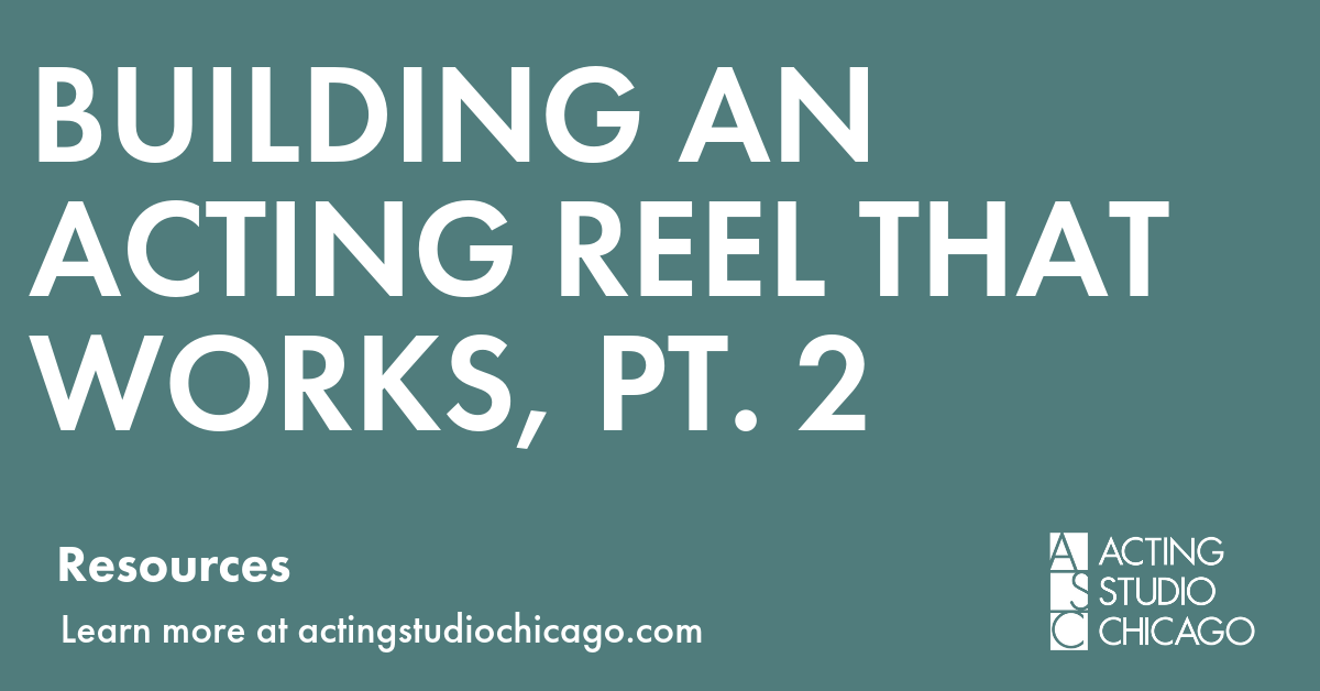 BUILDING AN ACTING REEL THAT WORKS, PT. 2 | Acting Studio Chicago
